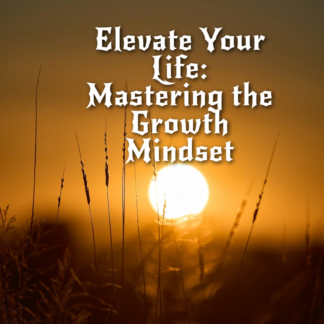 Elevate Your Life: Mastering the Growth Mindset with Proven Techniques ...