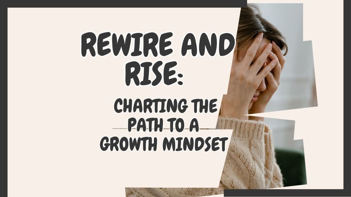 Rewire and Rise: Charting the Path to a Growth Mindset – Life Inspiration