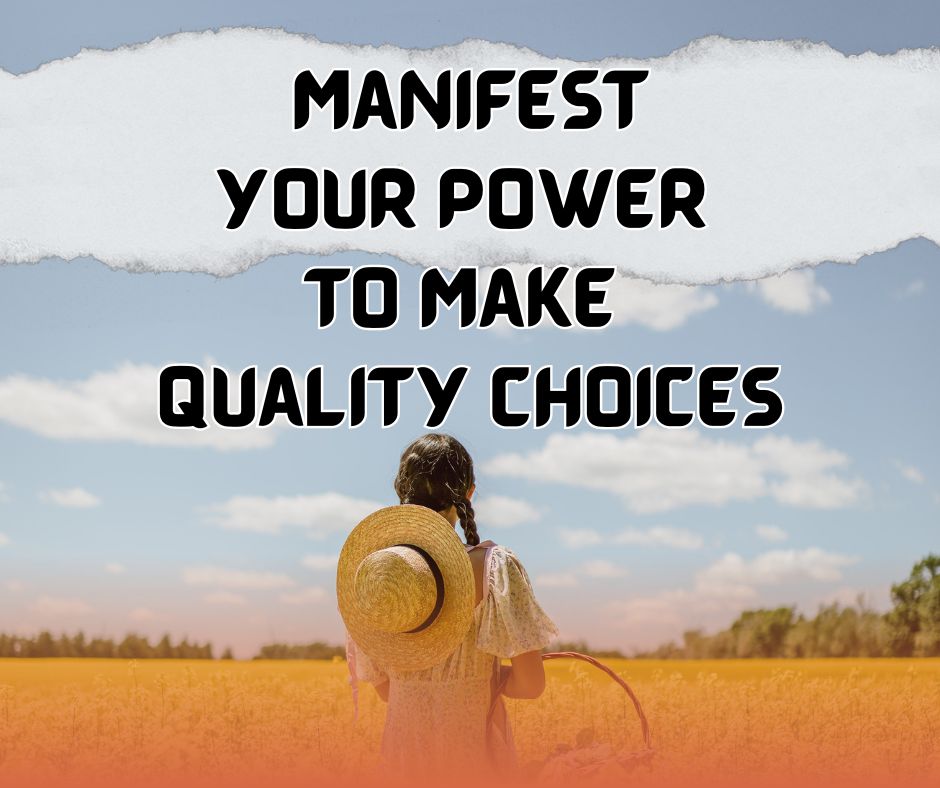 How to Manifest Your Power to Make Quality Choices – Life Inspiration