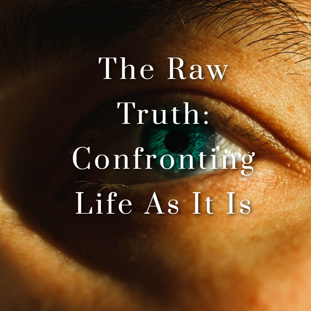 The Raw Truth: Confronting Life as It Is – Life Inspiration